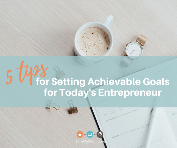 5 Tips for Setting Achievable Goals for Today’s Entrepreneur – Hire My Mom