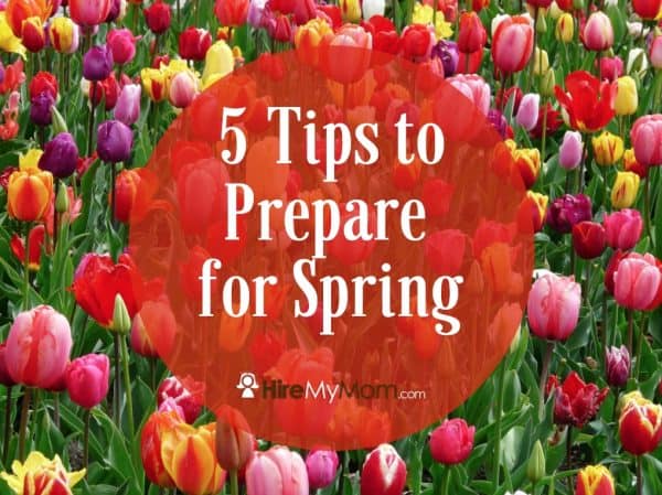 5 Tips to Prepare for Spring – Hire My Mom