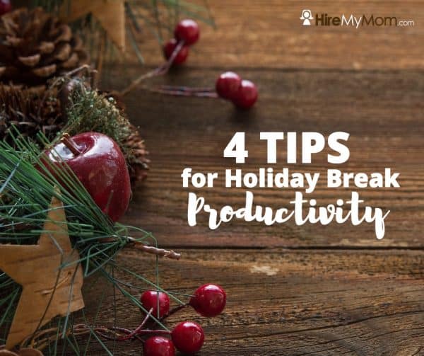 4 Tips for Holiday Break Productivity – Hire My Mom