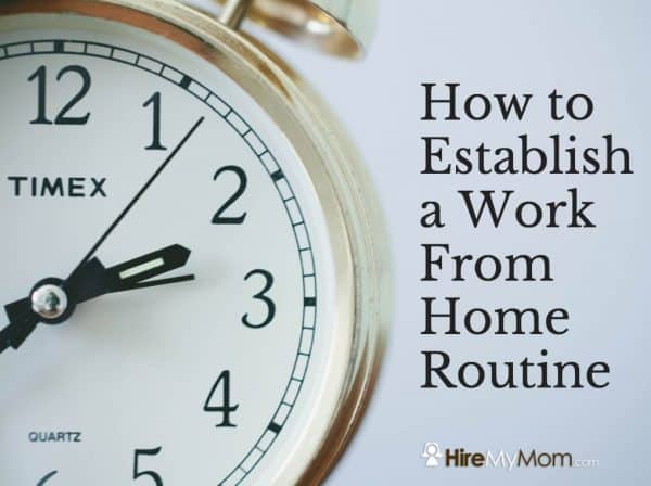 How to Establish a Work From Home Routine – Hire My Mom