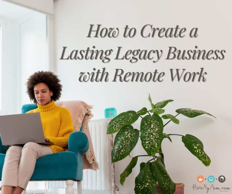 How to Create a Lasting Legacy Business with Remote Work – Hire My Mom